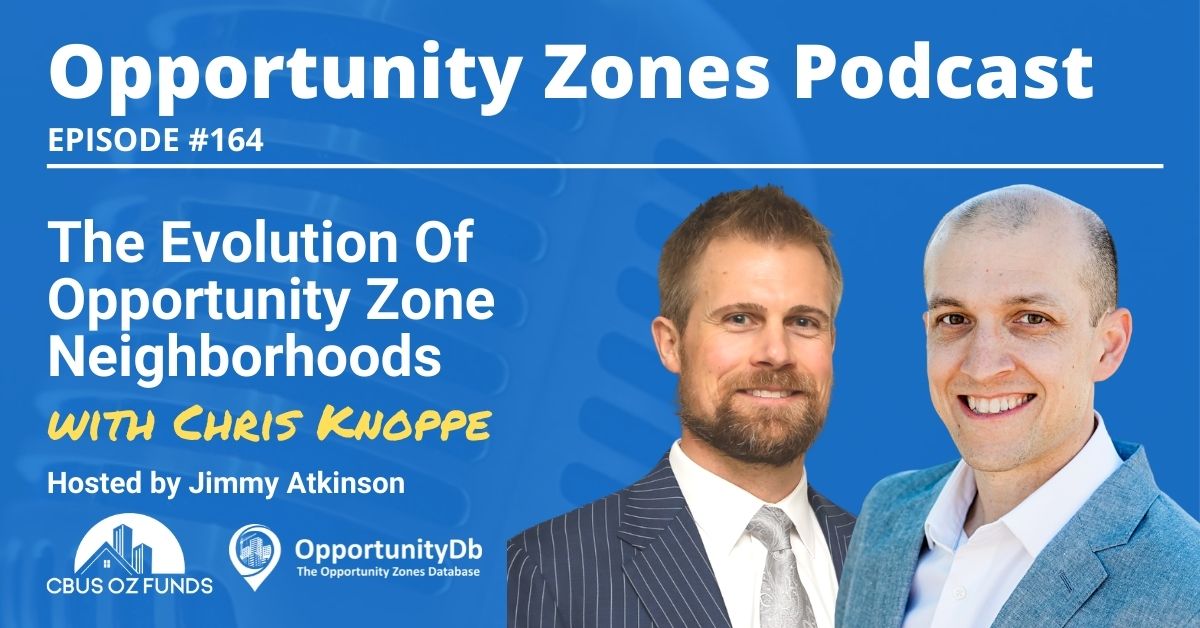 The Evolution Of Opportunity Zone Neighborhoods, With Chris Knoppe ...